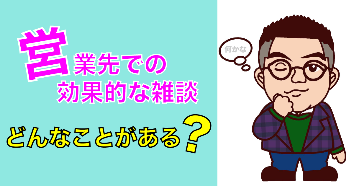 【56秒動画付】営業先での効果的な雑談、周りをよく見て話題にする 中尾隼人公式サイト